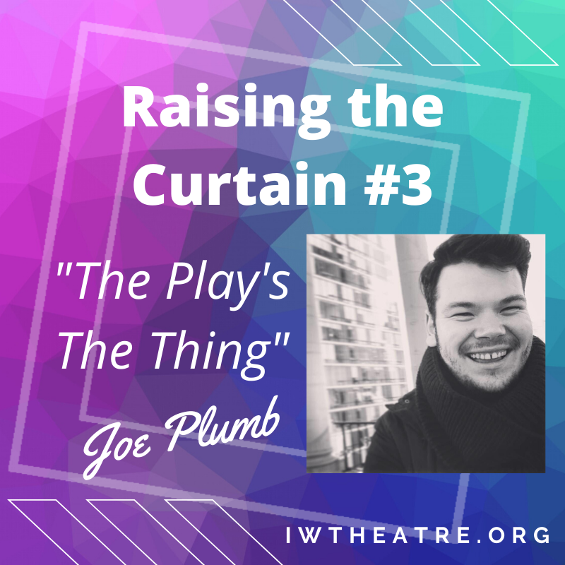 RAISING THE CURTAIN #3: “The Play’s The Thing” by Joe Plumb – IWtheatre